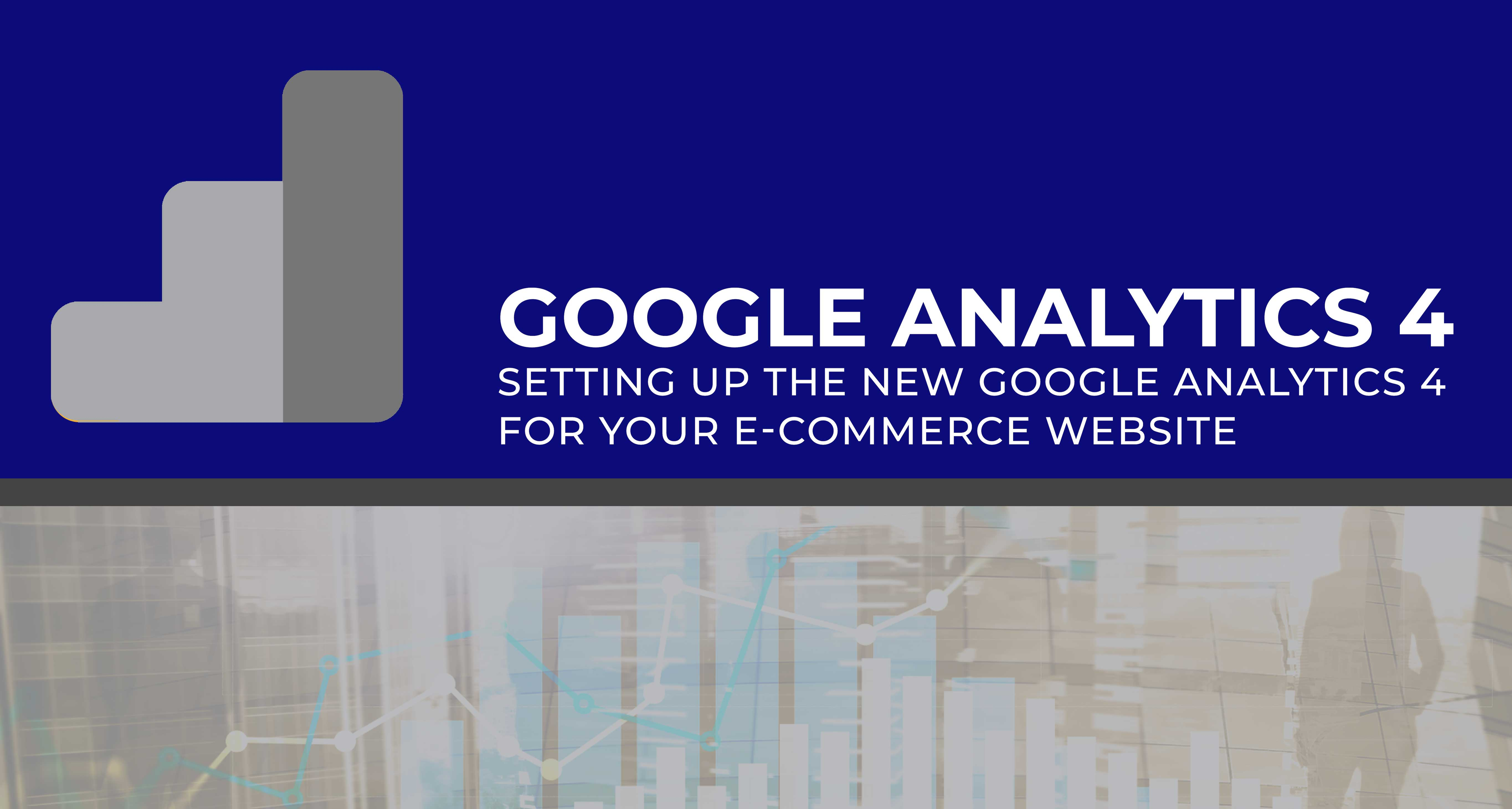 Setting Up the New Google Analytics 4 for Your E-commerce Website