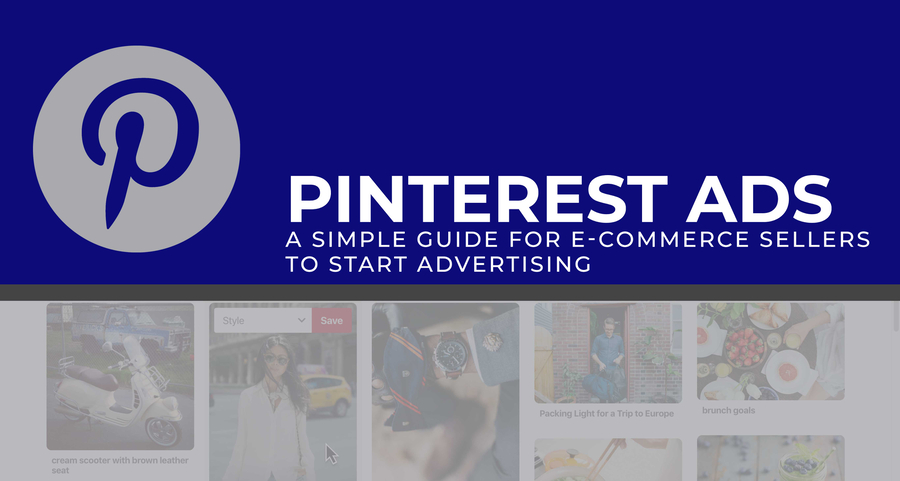 Pinterest Ads: A Simple Guide for E-commerce Sellers to Start Advertising